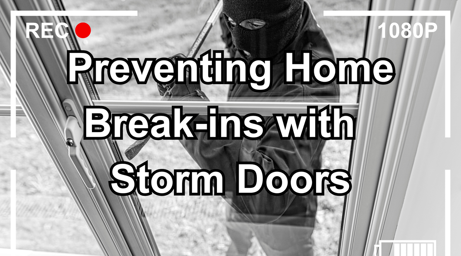 Preventing Home Break-ins with Storm Doors – Storm Door Guy